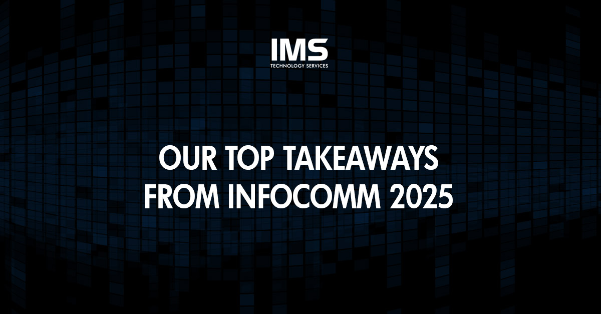 INFOCOMM 2025: Our Top Takeaways | IMS Technology Services